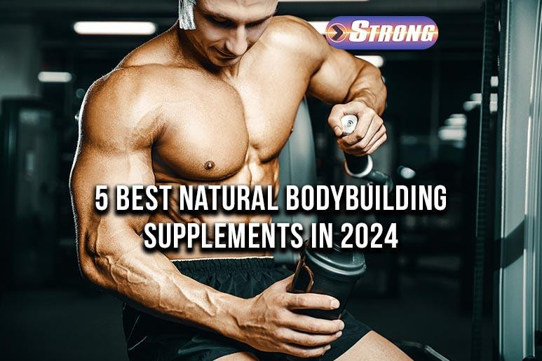 5 Best Natural Bodybuilding Supplements In 2024 - Strong Supplement Shop