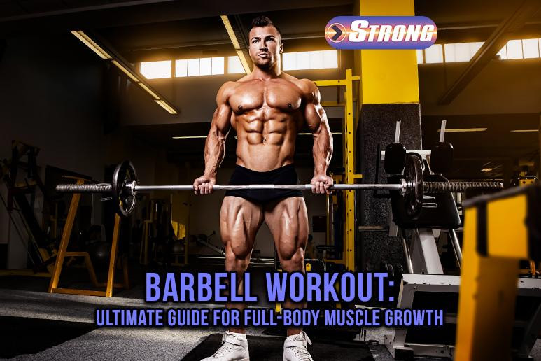 Barbell Workout: Ultimate Guide for Full-Body Muscle Growth - Strong Supplement Shop