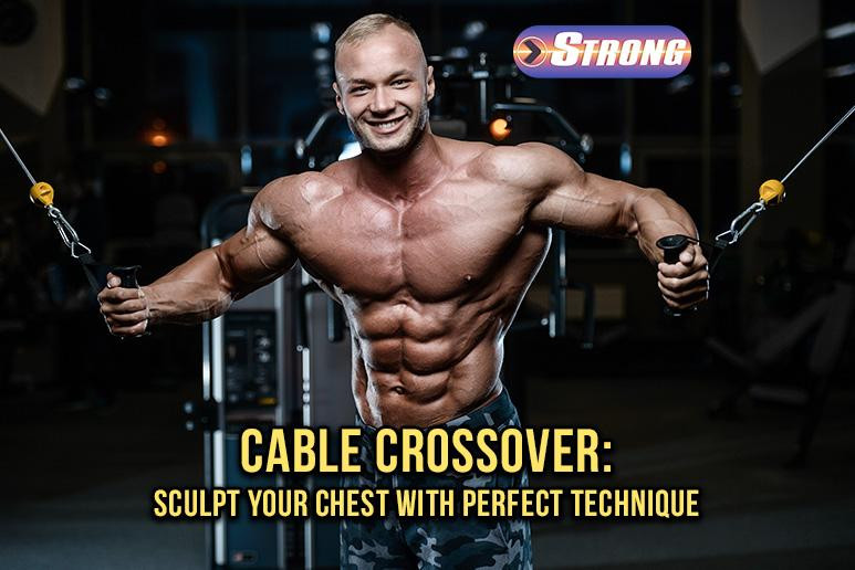 Cable Crossover: Sculpt Your Chest with Perfect Technique - Strong ...