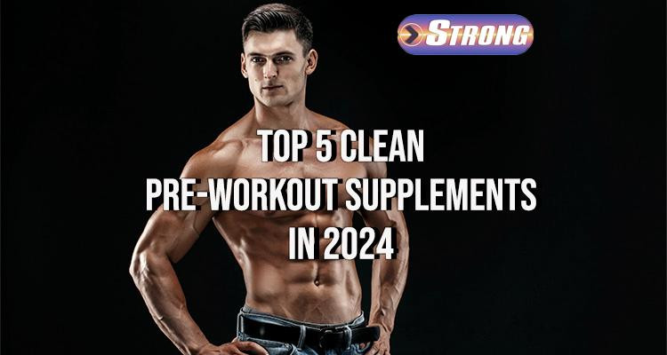 Top 5 Clean Pre-Workout Supplements in 2024 - Strong Supplement Shop