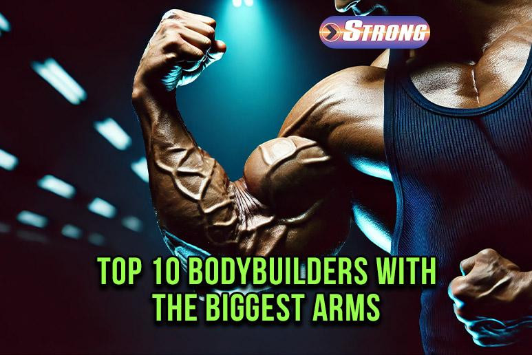 The Top 10 Bodybuilders with the Biggest Arms in Bodybuilding - Strong ...
