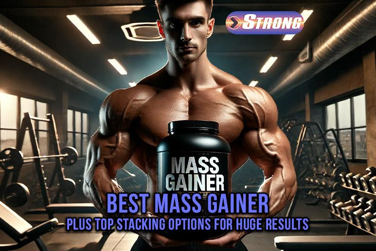Best Mass Gainer and Top Stacking Options for Huge Results - Strong ...