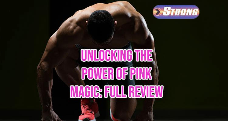 Unlocking the Power of Pink Magic: Full Review - Strong Supplement Shop