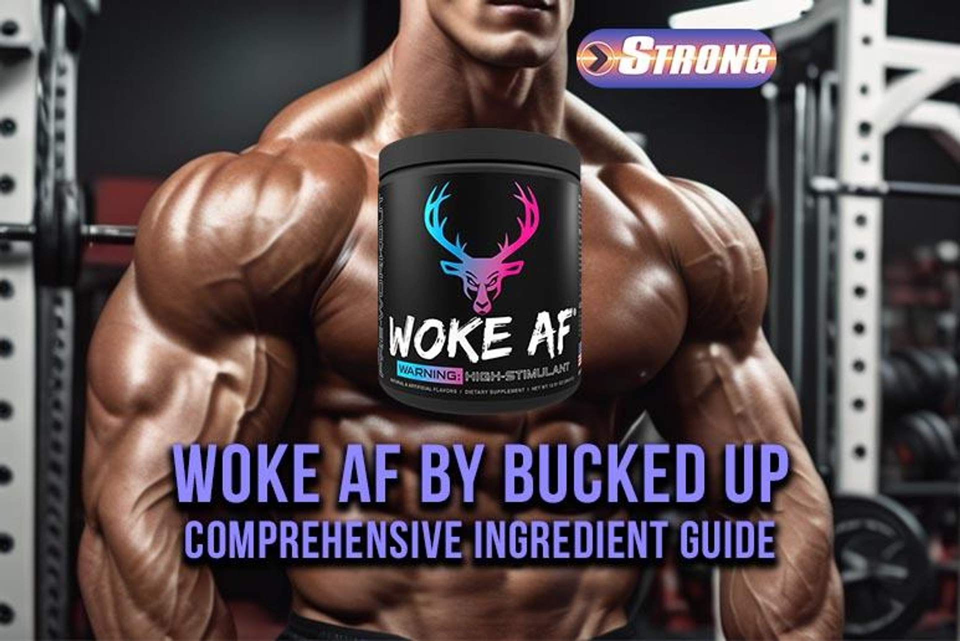 Bucked Up Woke AF Ingredients: Comprehensive Guide - Strong Supplement Shop