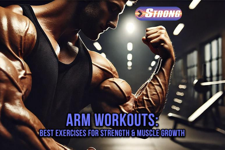 Arm Workouts: Best Exercises for Strength and Muscle Growth - Strong ...