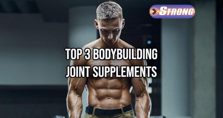 The Ultimate Guide to the Top 3 Bodybuilding Joint Supplements - Strong ...