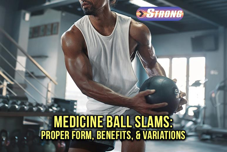 Medicine Ball Slams: Proper Form, Benefits, and Variations - Strong ...