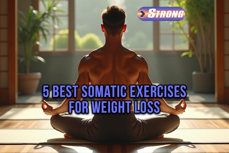 5 Best Somatic Exercises for Weight Loss - Strong Supplement Shop