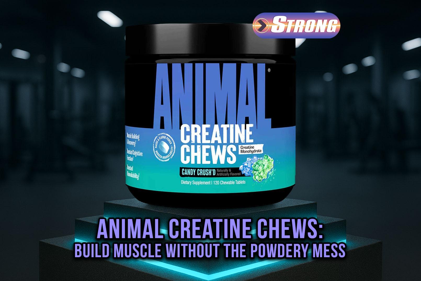 Animal Creatine Chews: Build Muscle Without the Powdery Mess - Strong ...