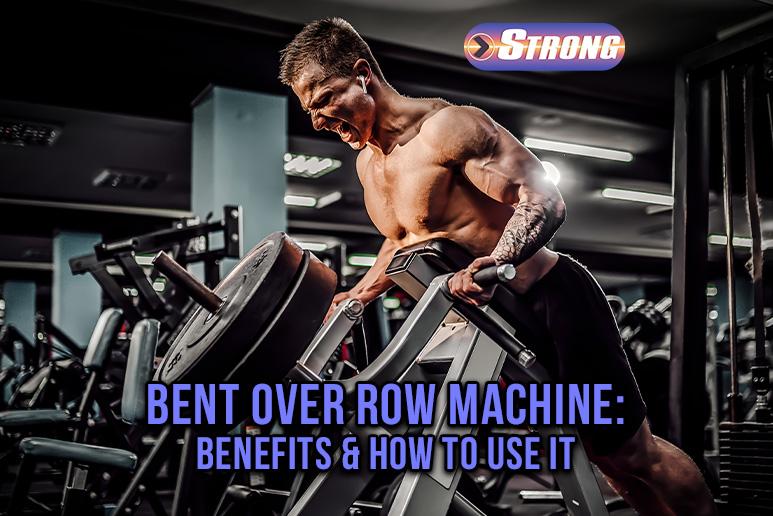 Bent Over Row Machine: Benefits and How to Use It - Strong Supplement Shop