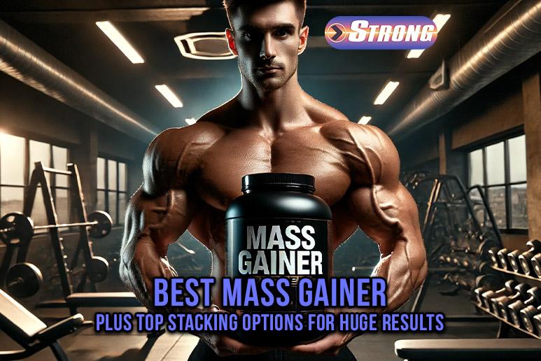 Best Mass Gainer and Top Stacking Options for Huge Results - Strong Supplement Shop