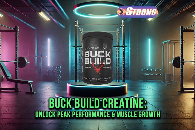 Buck Build Creatine: Unlock Peak Performance & Muscle Growth - Strong ...