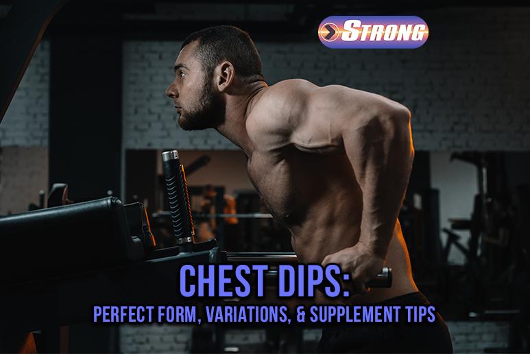Chest Dips: Perfect Form, Variations, and Supplement Tips - Strong Supplement Shop