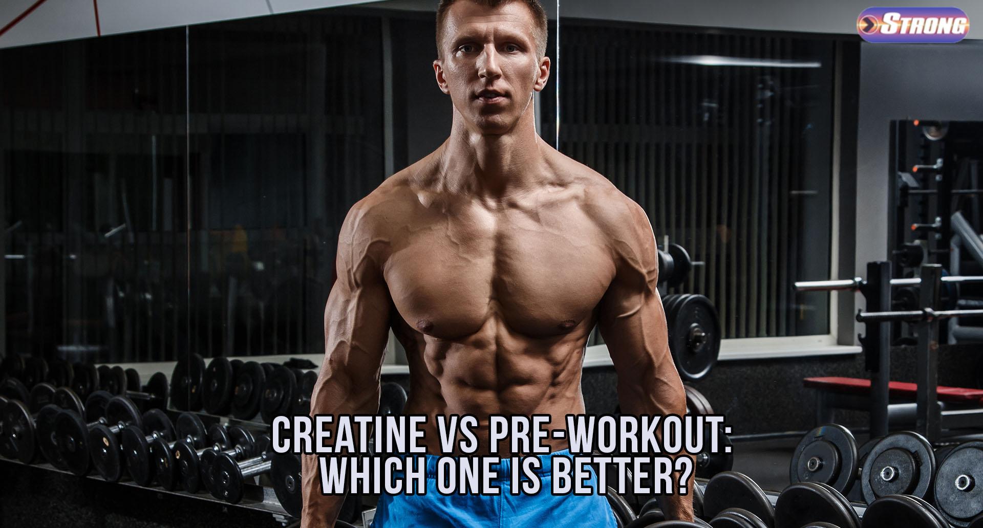 Creatine Vs Pre-Workout: Which One is Better? - Strong Supplement Shop