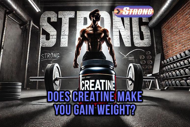 Does Creatine Make You Gain Weight - Strong Supplement Shop