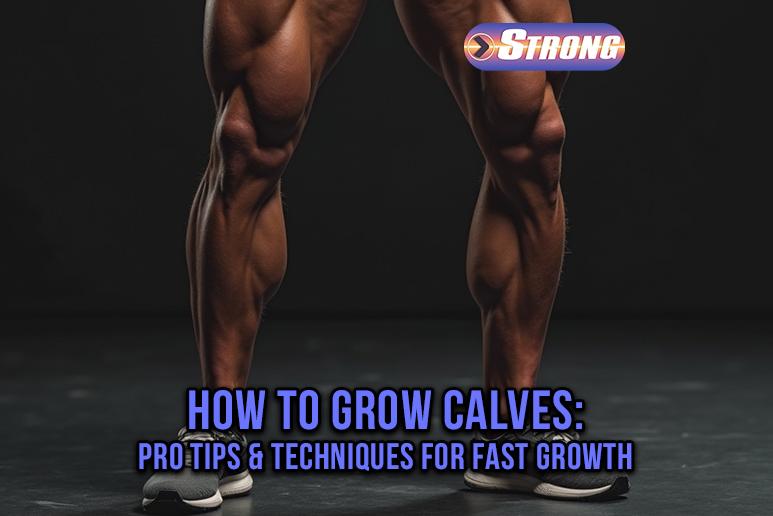 How to Grow Calves: Pro Tips and Techniques for Fast Growth - Strong ...