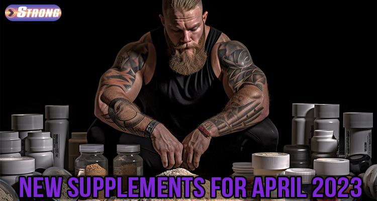 New Supplements for April 2023 - Strong Supplement Shop