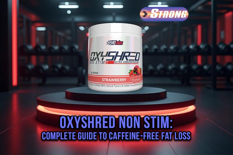 OxyShred Non Stim: Complete Guide to Caffeine-Free Fat Loss - Strong Supplement Shop