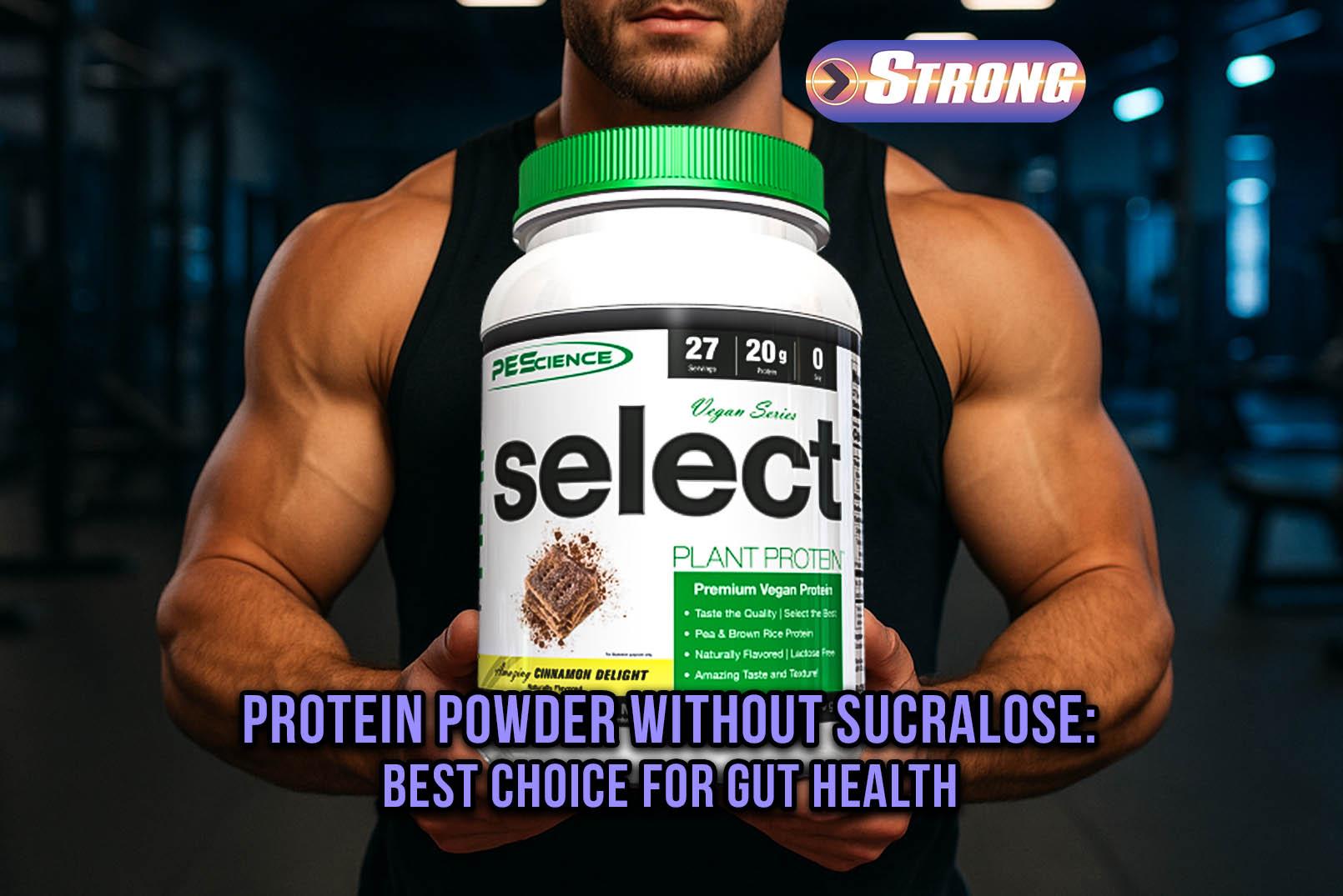 Protein Powder Without Sucralose: Best Choice for Gut Health - Strong ...