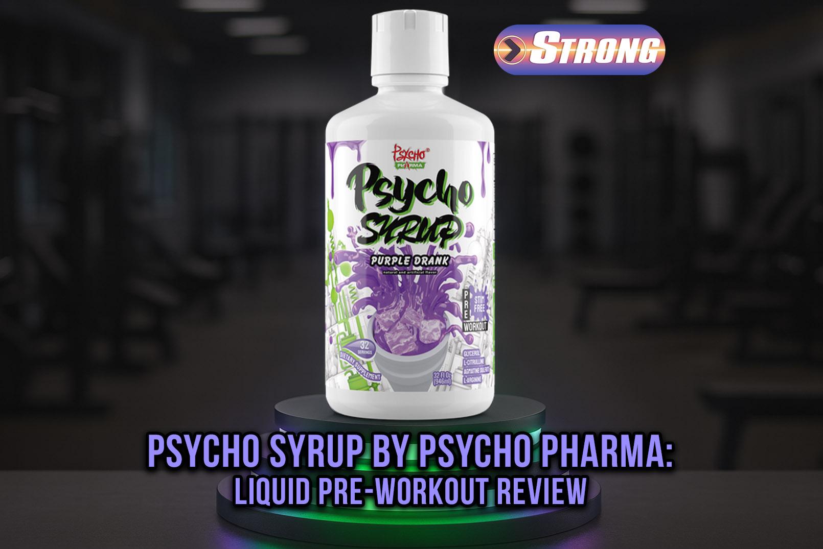 Psycho Syrup by Psycho Pharma: Liquid Pre-Workout Review - Strong Supplement Shop