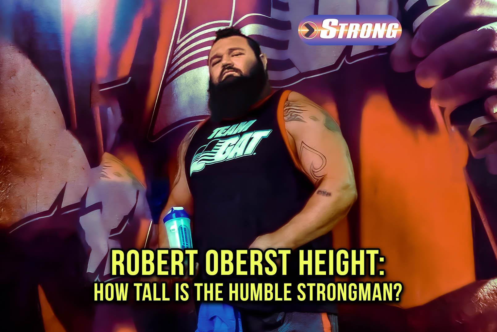 Robert Oberst Height: How Tall Is the Humble Strongman? - Strong Supplement Shop