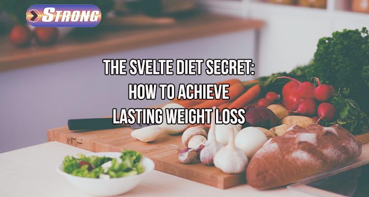 The Svelte Diet Secret: How to Achieve Lasting Weight Loss - Strong ...