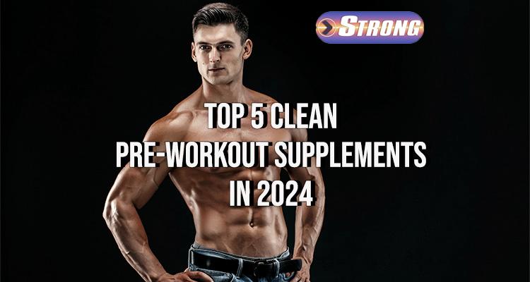Top 5 Clean Pre-Workout Supplements in 2024 - Strong Supplement Shop