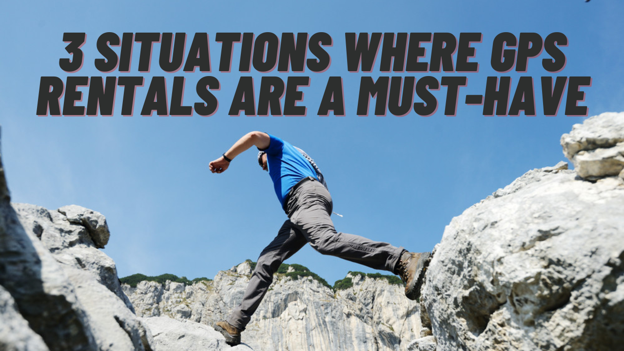 3 Situations Where GPS Rentals Are a Must-Have - GPS Rental