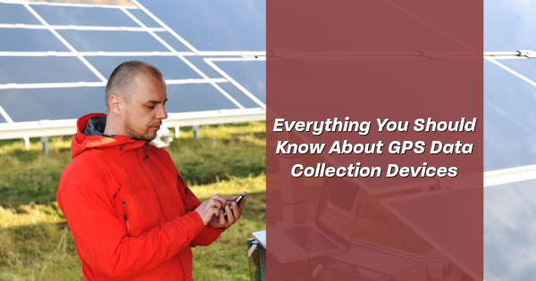 Everything You Should Know About GPS Data Collection Devices - GPS Rental