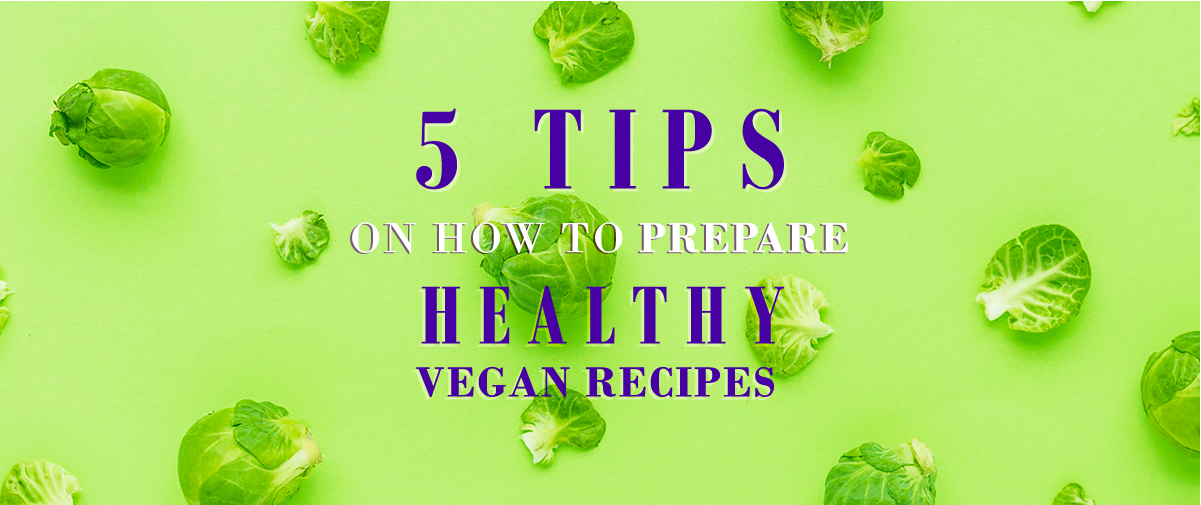 5 Tips on How to Prepare Healthy Vegan Recipes - Clean Water Revival, Inc.