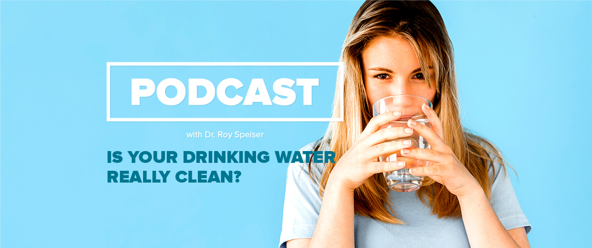 PODCAST: Is Your Drinking Water Really Clean? - Clean Water Revival, Inc.