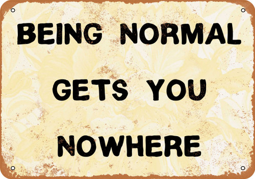 Being Normal Gets You Nowhere Metal Sign