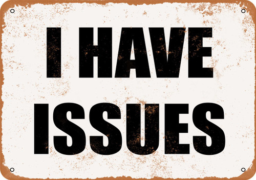I Have Issues. Metal Sign