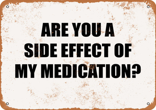 Are You a Side Effect of My Medication? Metal Sign