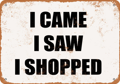 I Came, I Saw, I Shopped Metal Sign
