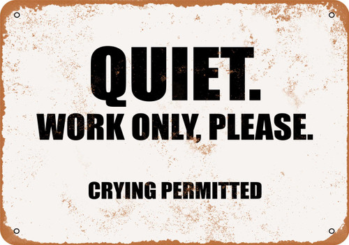 Quiet. Work Only, Please. (Crying Permitted) Metal Sign