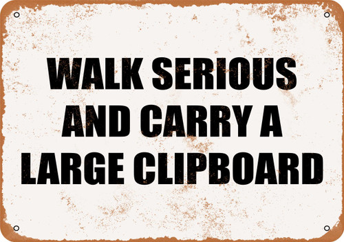 Walk Serious And Carry a Large Clipboard Metal Sign