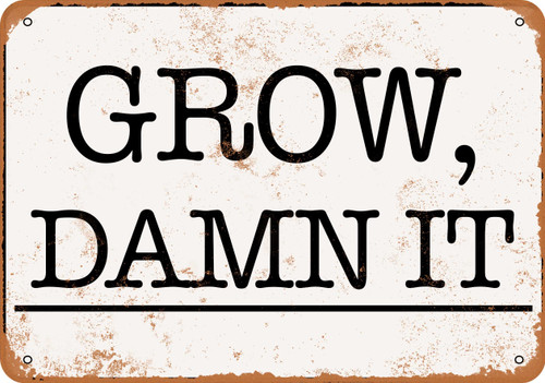 Grow, Damn It Metal Sign