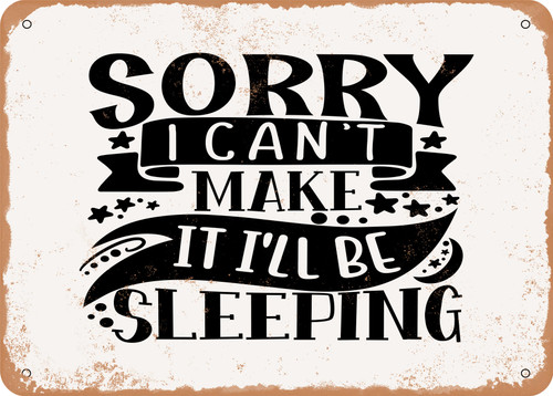 Sorry I Cant Make It I'll Be Sleeping - 2 Metal Sign