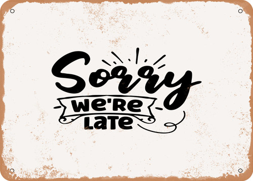 Sorry Were Late Metal Sign