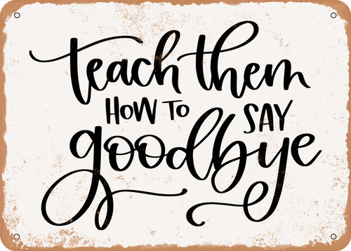 Teach them How to Say Goodbye Metal Sign