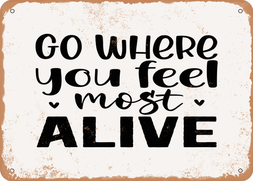 Go Where You Feel Most Alive Metal Sign