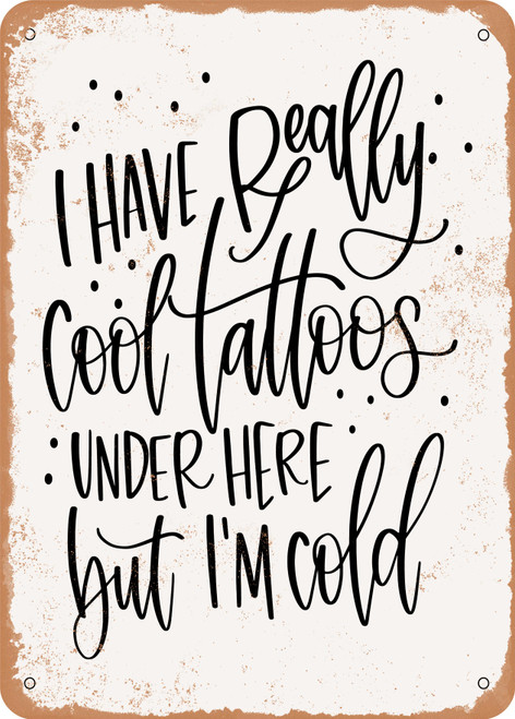 I Have Really Cool Tattoos Under Here But I'm Cold Metal Sign