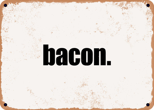 bacon. - Funny Metal Sign