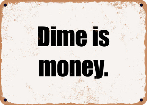 Dime is money. - Funny Metal Sign