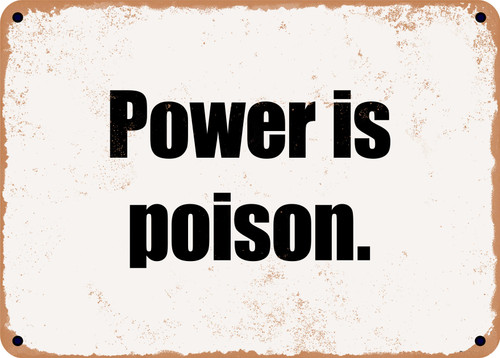 Power is poison. - Funny Metal Sign