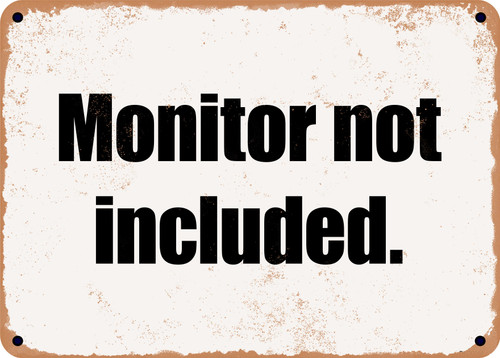 Monitor not included. - Funny Metal Sign