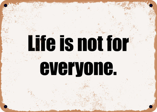 Life is not for everyone. - Funny Metal Sign