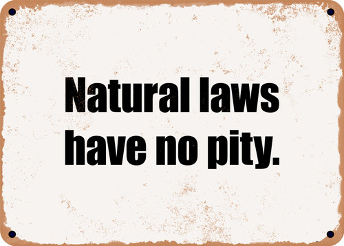 Natural laws have no pity. - Funny Metal Sign