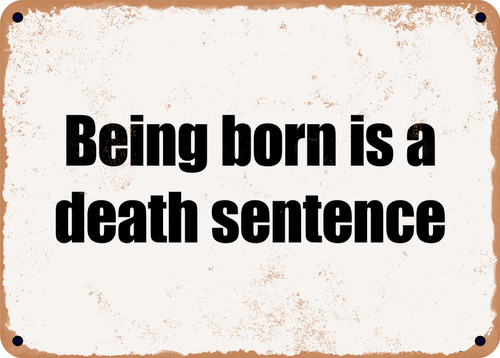 Being born is a death sentence - Funny Metal Sign